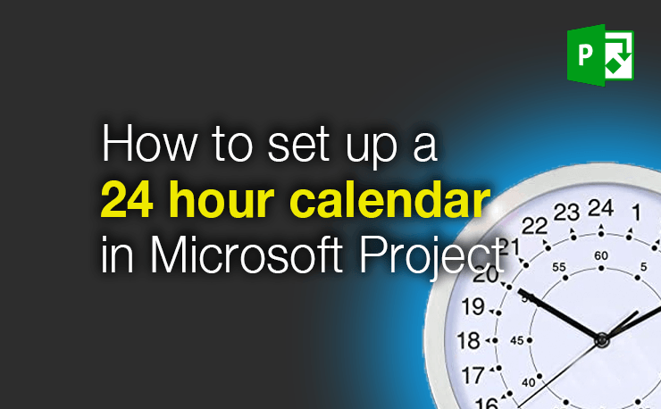 How To Set Up A 24 hour Calendar In Microsoft Project Tactical 